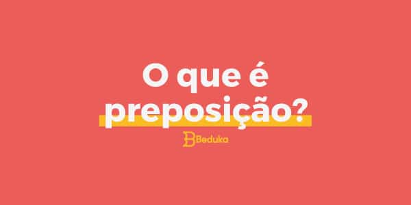 O que é PREPOSIÇÃO? Tipos, Classificações e Exemplos!