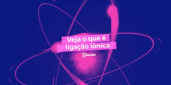 O que é Ligação Iônica? Definição, exemplos e características!